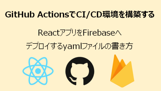 Github Actionsでcicd環境を構築する ～reactアプリをfirebaseへデプロイするyamlファイルの書き方～ Snow System