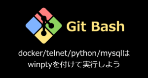 Windows10 の GitBash で docker/telnet/python/mysql が実行できない場合は winpty で実行 （the input device is not ...